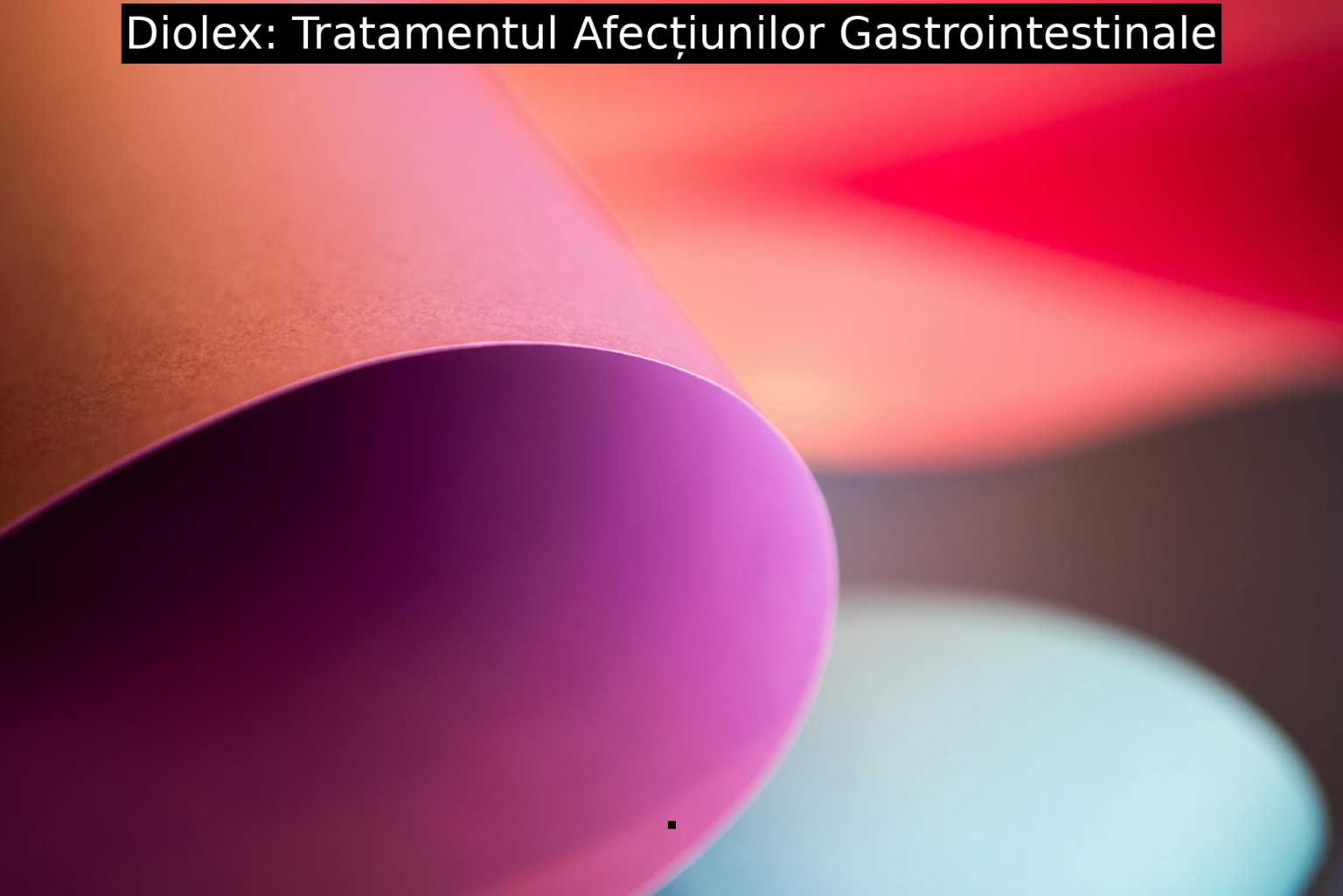 Diolex: Tratamentul Afecțiunilor Gastrointestinale - Dentist 360